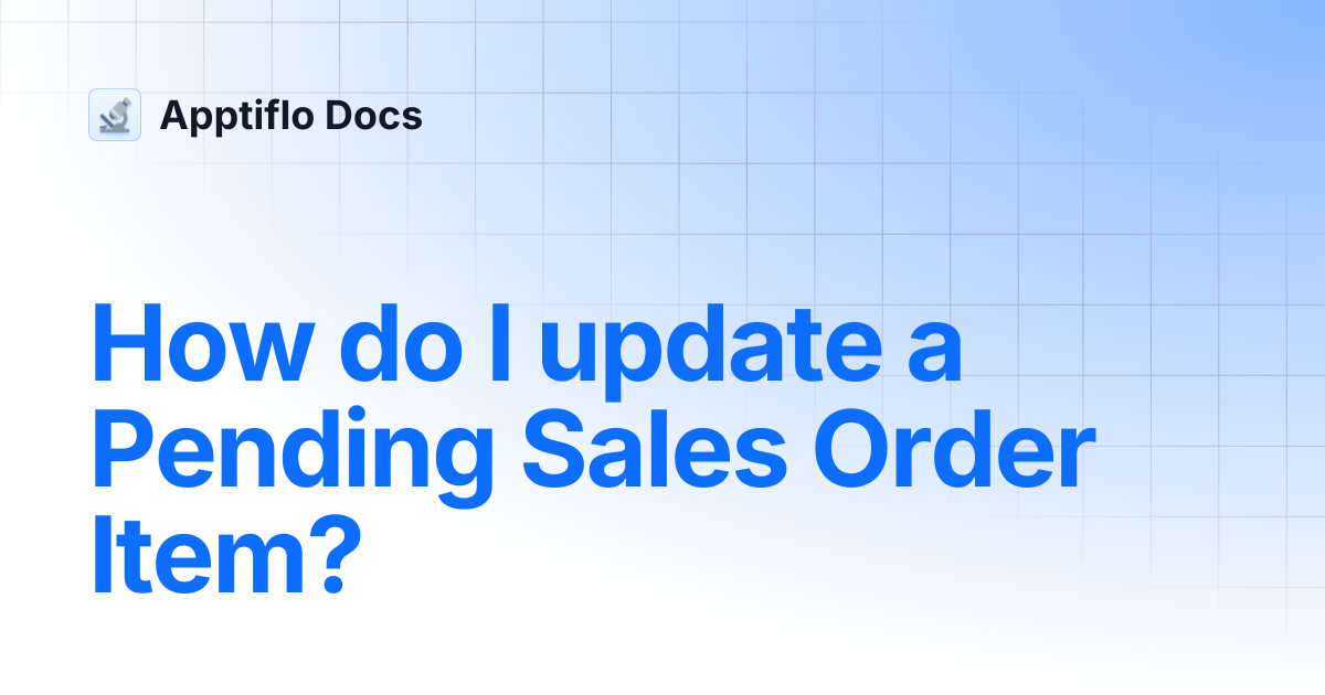 How do I update a Pending Sales Order Item? | Apptiflo Docs