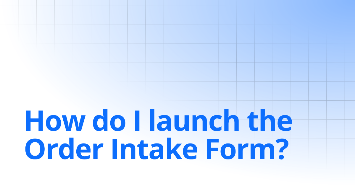How do I launch the Order Intake Form? | Apptiflo Docs