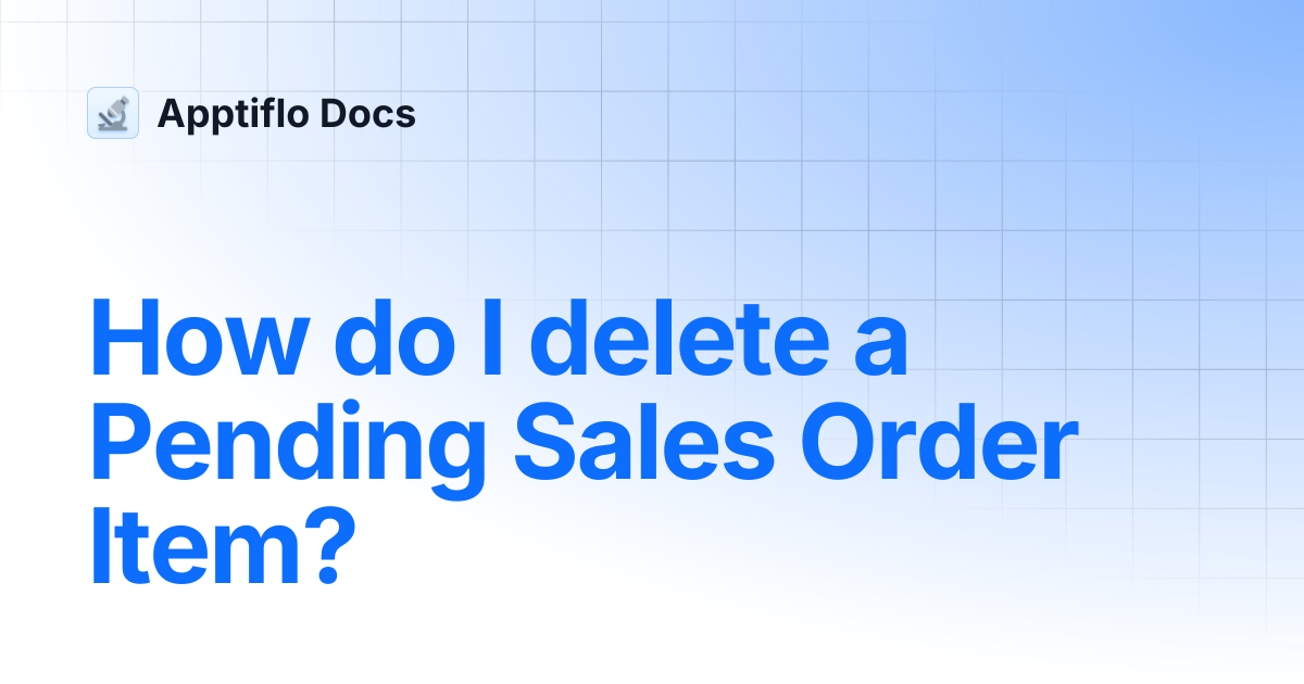 How do I delete a Pending Sales Order Item? | Apptiflo Docs