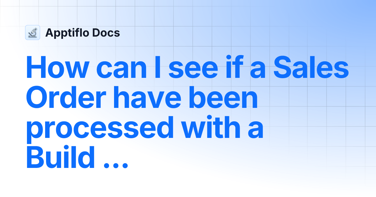How can I see if a Sales Order have been processed with a Build Order? | Apptiflo Docs