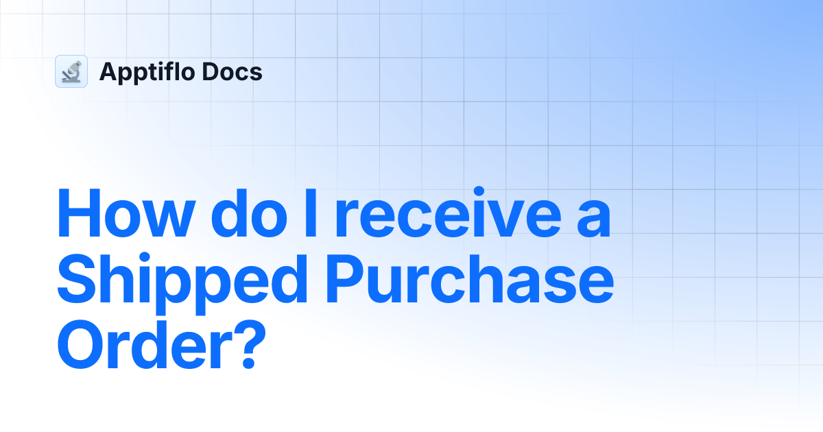 How do I receive a Shipped Purchase Order? | Apptiflo Docs