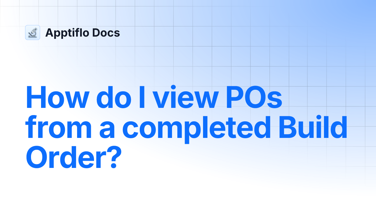 How do I view POs from a completed Build Order? | Apptiflo Docs