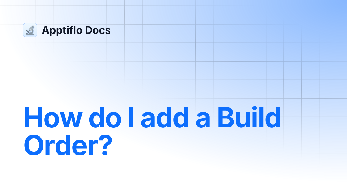 How do I add a Build Order? | Apptiflo Docs